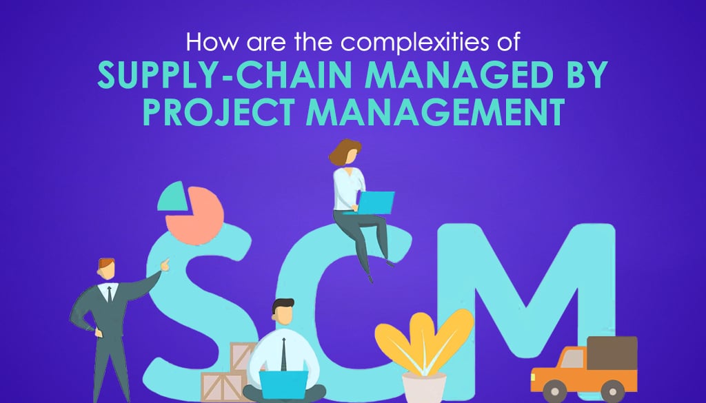 How are the complexities of Supply-Chain managed by Project Management?